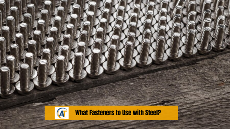 What Fasteners to Use with Steel: A Complete Guide
